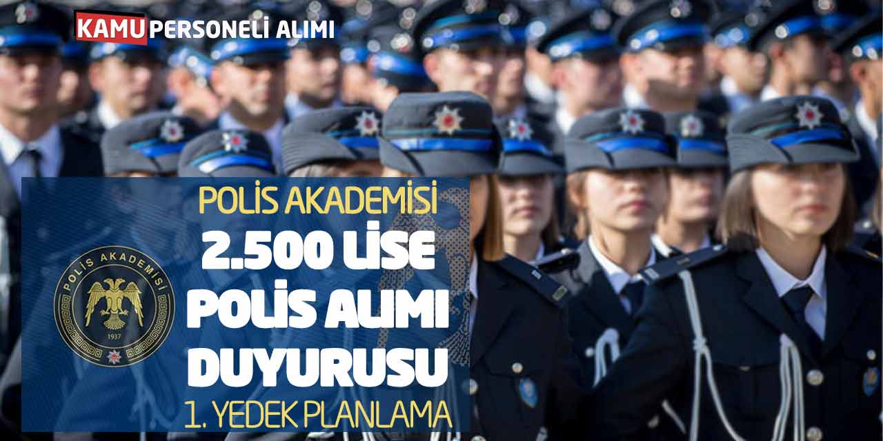 Polis Akademisi 2.500 Lise Polis Alımı Duyurusu! 1. Yedek Planlama