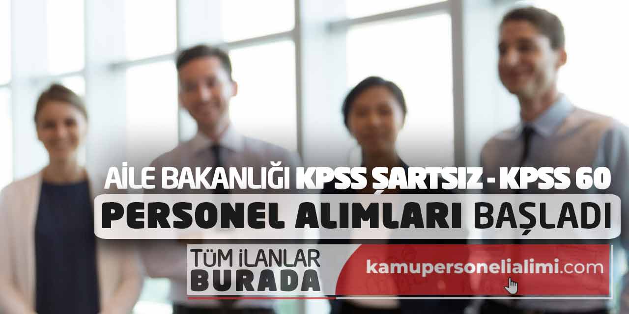 Aile Bakanlığı KPSS Şartsız ve KPSS 60 Puan Personel Alımları Başladı