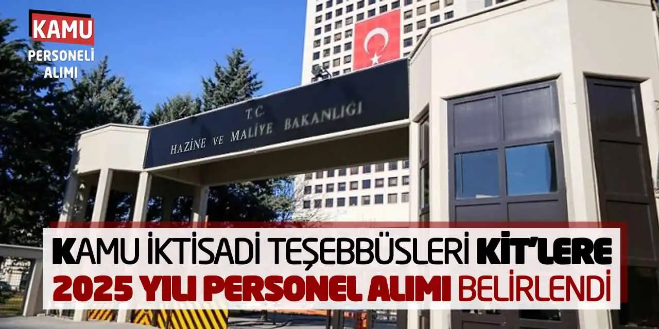 Kamu İktisadi Teşebbüsleri KİT’lere 2025 Yılı Personel Alımı Belirlendi